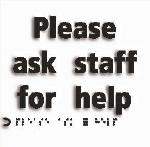 Please ask staff for help BRAILLE / TACTILE